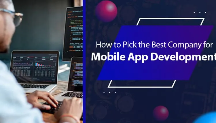 How to Pick the Best Company for Mobile App Development - I Business Store